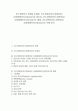 중도장애아의 실태와 문제점, 중도장애아(중도장애아동) 보완대체의사소통(AAC)의 필요성, 중도장애아(중도장애아동) 보완대체의사소통(AAC)의 체계, 중도장애아(중도장애아동) 보완대체의사소통(AAC)의 사례-1페이지