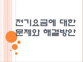 [전기요금]전기요금에 대한 문제와 해결방안 PPT자료-1페이지