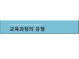 교육과정의 유형 (Curriculum & educational valuation) -1페이지