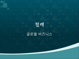 [글로벌 비즈니스] 칠레(Chile) (나라소개, 관광지, 문화).PPT자료-1페이지
