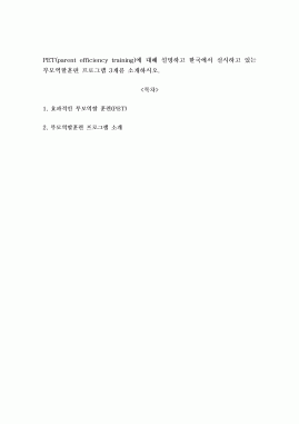 PET(parent efficiency training)에 대해 설명하고 한국에서 실시하고 있는 부모역할훈련 프로그램 3개를 소개.-1페이지
