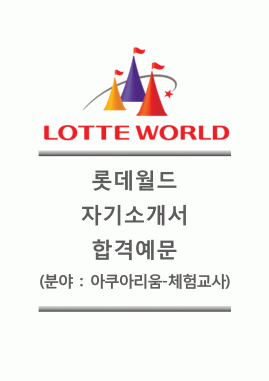 [롯데월드 (아쿠아리움-체험교사) 자기소개서] 롯데월드자소서+[면접기출예상문제]_롯데월드(아쿠아리움체험교사)공채자기소개서_롯데월드채용자소서_롯데월드합격자기소개서_롯데월드합격자소서-1페이지