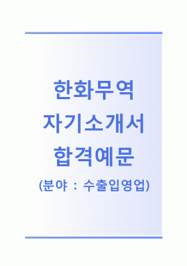 [한화무역-수출입영업합격자기소개서]한화무역자소서+[면접기출문제]_한화무역공채자기소개서_한화무역채용자소서-1페이지