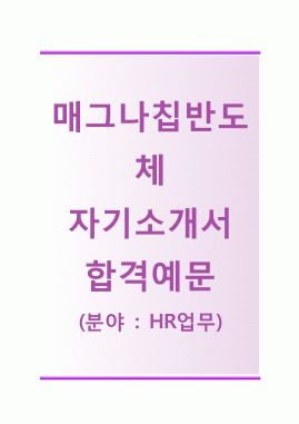 [매그나칩반도체-HR업무 합격 자기소개서] 매그나칩반도체 자소서+면접기출문제_매그나칩반도체공채자기소개서_매그나칩반도체채용자소서-1페이지