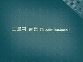 트로피 남편 (Trophy husband)에 대한 이해와 증가원인 및 전망-1페이지