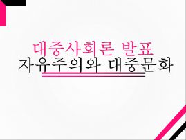 [대중사회론] 자유주의와 대중문화 (대중사회론 이론, 대중사회론 사례분석(다수의 횡포, 상업주의로 물든 대중문화), 자유주의와 대중문화의 한계점과 마무리.pptx
-1페이지
