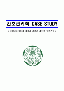 간호관리학 케이스 스터디(Nursing Management Case Study) - 과도한 업무분담 (책임간호사들의 퇴직과 관련된 과도한 업무분담)-1페이지