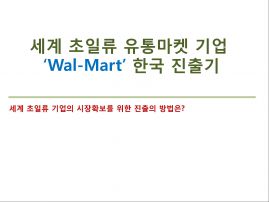 세계 초일류 유통마켓 기업 ‘월마트 (Wal-Mart)’ 한국 진출기  - 세계 초일류 기업의 시장확보를 위한 진출의 방법은? (유통마켓 기업, 월마트 한국진출사례, 월마트 세계적 성공요인).pptx-1페이지