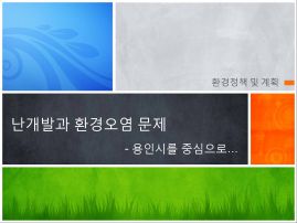 우수레포트[환경環境정책 사례] 난개발 현황, 난개발 문제점, 환경오염 실태, 용인시 환경오염 실태, 용인시 난개발의 문제점과 환경적 위해성, 외국의 사례(베이징, 멕시코), 환경 정책 사례-1페이지