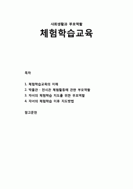 [사회생활과 부모역할] 체험학습교육 - 박물관과 전시관 체험활동에 관한 부모역할, 자녀의 체험학습 지도를 위한 부모역할, 체험학습 이후 지도방법,체험학습교육의 이해
-1페이지