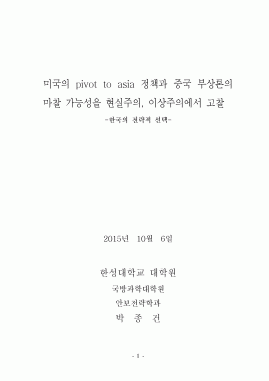 미국의 pivot to asia 정책과 중국 부상론의 마찰 가능성을 현실주의, 이상주의 관점에서 논하고 한국 외교정책의 발전방향을 논하라-1페이지
