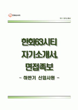 한화63시티자기소개서+면접기출문제,한화63시티(하반기신입)자소서,한화63시티합격자기소개서,한화63시티자소서항목 및 면접예상질문,한화63시티지원동기-1페이지