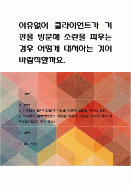 이유없이 클라이언트가 기관을 방문해 소란을 피우는 경우 어떻게 대처하는 것이 바람직할까요-1페이지