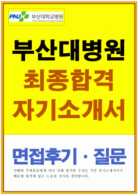 부산대학교병원자기소개서 부산대병원자소서 합격자소서/면접+부산대학교병원자기소개서부산대병원자소서 부산대병원간호사자기소개서,부산대학교병원자소서,부산대병원자기소개서,부산대학교병원간호사면접자소서-1페이지