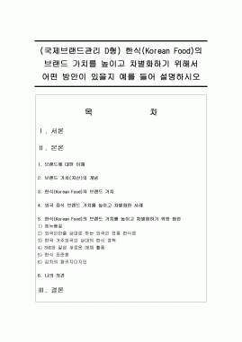 (국제브랜드관리 D형) 한식(Korean Food)의 브랜드 가치를 높이고 차별화하기 위해서 어떤 방안이 있을지 예를 들어 설명하시오 [한식]-1페이지