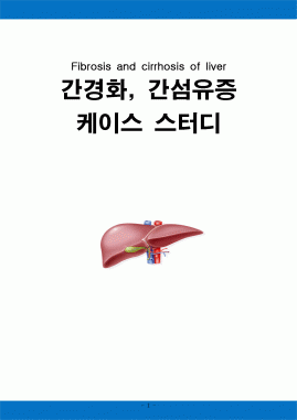 Fibrosis and cirrhosis of liver 간경화, 간섬유증 케이스 스터디 (간경화 케이스, 간경화 CASE, 간섬유증 케이스, LIVER CASE, 간경화 간호과정, Liver cirrhosis case study, cirrhosis 케이스)-1페이지