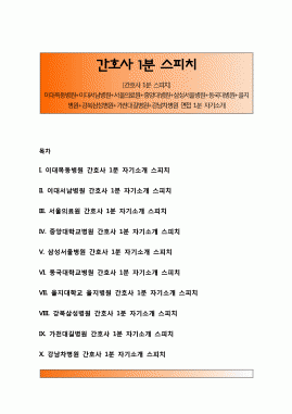 [간호사 1분 스피치] 이대목동병원+이대서남병원+서울의료원+중앙대병원+삼성서울병원+동국대병원+을지병원+강북삼성병원+가천대길병원+강남차병원 면접 1분 자기소개-1페이지