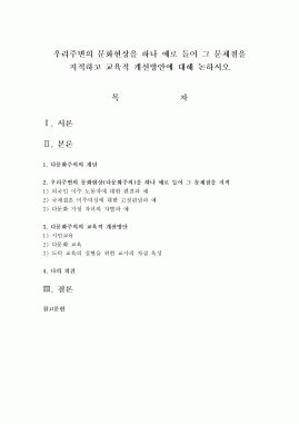 [사회과학] 우리주변의 문화현상을 하나 예로 들어 그 문제점을 지적하고 교육적 개선방안에 대해 논하시오-1페이지