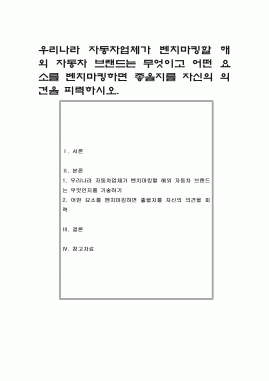 우리나라 자동차업체가 벤치마킹할 해외 자동차 브랜드는 무엇이고 어떤 요소를 벤치마킹하면 좋을지를 자신의 의견을 피력하시오-1페이지