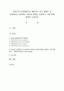 신뢰도의 측정방법들을 제시하고 이들 방법들 중 타당하다고 생각하는 하나의 방법을 선정하고 그에 관해 장점을 논하시오-1페이지