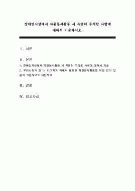장애인시설에서 자원봉사활동 시 특별히 주의할 사항에 대해서 기술하시오-1페이지