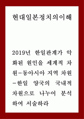 2019년 한일관계가 악화된 원인을 세계적 차원-동아시아 지역 차원-한일 양국의 국내적 차원으로 나누어 분석하여 서술하라-1페이지