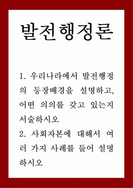 [발전행정론] 우리나라에서 발전행정의 등장배경을 설명하고 어떤 의의를 갖고 있는지 서술하시오 사회자본에 대해서 여러 가지 사례를 들어 설명하시오-1페이지