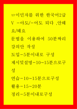 이민자를 위한 한국어2급] V -아도 -어도 되다 안돼요 돼요 - 문법을 이용하여 50분짜리 강의안 작성-1페이지