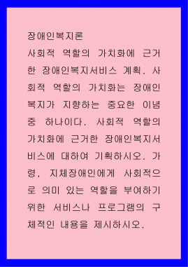 장애인복지 ) 사회적 역할의 가치화에 근거한 장애인복지서비스에 대하여 기획하시오-1페이지