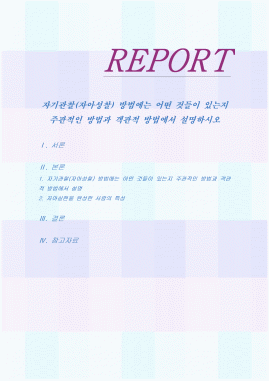 자기관찰(자아성찰) 방법에는 어떤 것들이 있는지 주관적인 방법과 객관적 방법에서 설명하시오-1페이지