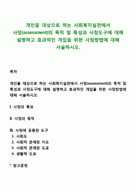 개인을 대상으로 하는 사회복지실천에서 사정(assessment)의 목적 및 특성과 사정도구에 대해 설명하고 효과적인 개입을 위한 사정방법에 대해 서술하시오-1페이지