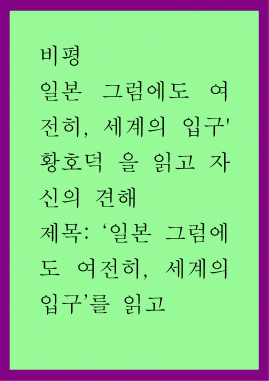 비평 ) 일본 그럼에도 여전히, 세계의 입구 황호덕 을 읽고 자신의 견해-1페이지