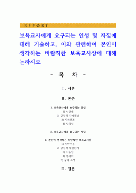 보육교사에게 요구되는 인성 및 자질에 대해 기술하고, 이와 관련하여 본인이 생각하는 바람직한 보육교사상에 대해 논하시오
-1페이지