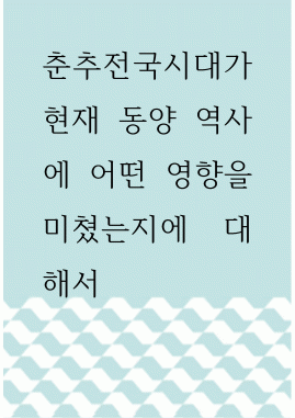 역사학 ) 춘추전국시대가 현재 동양 역사에 어떤 영향을 미쳤는지에 대해서-1페이지