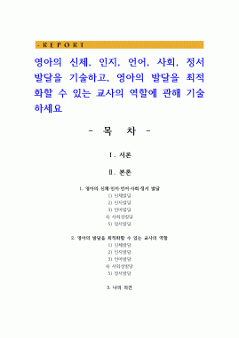 영아의 신체, 인지, 언어, 사회, 정서 발달을 기술하고, 영아의 발달을 최적화할 수 있는 교사의 역할에 관해 기술-1페이지