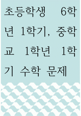 수학 ) 초등학생 6학년 1학기, 중학교 1학년 1학기 수학 문제-1페이지