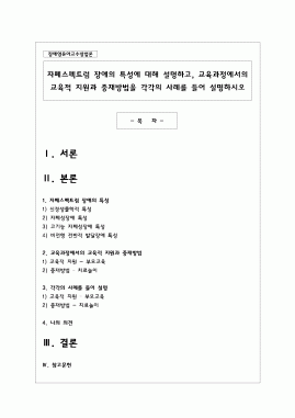 자폐스펙트럼 장애의 특성에 대해 설명하고, 교육과정에서의 교육적 지원과 중재방법을 각각의 사례를 들어 설명-1페이지