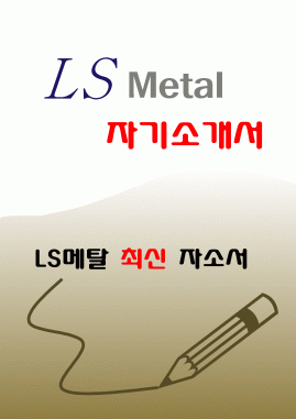 LS메탈 자기소개서]LS METAL 영업 최신 자기소개서 자소서 LS메탈 2023 채용 LS METAL에 적합한 인재 성격에 가장 큰 강점과 약점 LS메탈 자소서 경험한 것 중 가장 값진 일 LS메탈 자기소개서-1페이지