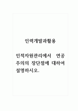 인력개발과활용_인적자원관리에서 연공주의의 장단점에 대하여 설명하시오.-1페이지