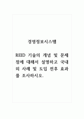 경영정보시스템_REID 기술의 개념 및 문제점에 대해서 설명하고 국내외 사례 및 도입 전후 효과를 조사하시오.-1페이지