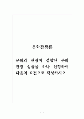 문화관광론_문화와 관광이 결합된 문화 관광 상품을 하나 선정하여 다음의 요건으로 작성하시오.-1페이지