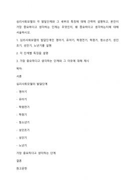 심리사회모델의 각 발달단계와 그 세부의 특징에 대해 간략히 설명하고, 본인이 가장 중요하다고 생각하는 단계는 무엇인지, 왜 중요하다고 생각하는지에 대해 서술하시오.-1페이지