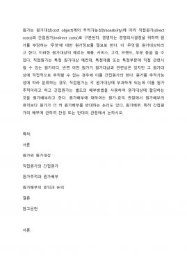 원가는 원가대상(cost object)에의 추적가능성(traceability)에 따라 직접원가(direct costs)와 간접원가(indirect costs)로 구분된다. 경영자는 경영의사결정을 위하여 원가를 부담하는 무엇에 대한 원가정보를 필요로 한다. 이 무엇을 원가대상이라고 한다.-1페이지