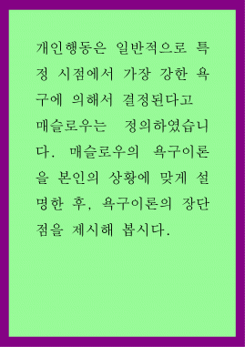인간행동 ) 개인행동은 일반적으로 특정 시점에서 가장 강한 욕구에 의해서 결정된다고 매슬로우는 정의하였습니다-1페이지