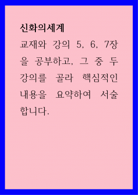 교재와 강의 5, 6, 7장을 공부하고, 그 중 두 강의를 골라 핵심적인 내용을 요약하여 서술,신화의세계-1페이지