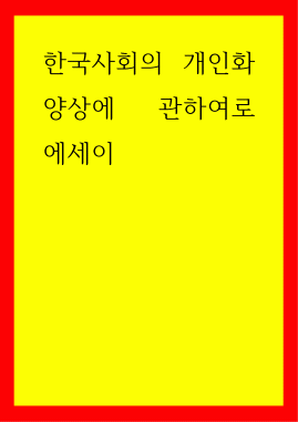 사회학 한국사회의 개인화 양상에 관하여로 에세이-1페이지
