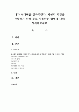 내가 상대방을 설득하던가 자신의 의견을 관철하기 위해 주로 사용하는 방법에 대해 제시해보세요-1페이지