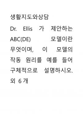 생활지도와상담) Dr Ellis가 제안하는 ABC(DE) 모델이란 무엇이며, 이 모델의 작동 원리를 예를 들어 구체적으로 설명하시오. 외 6개-1페이지