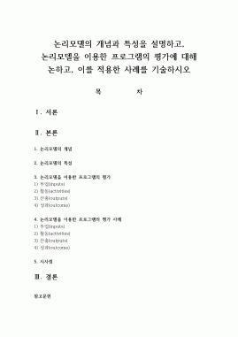 논리모델의 개념과 특성을 설명하고 논리모델을 이용한 프로그램의 평가에 대해 논하고 이를 적용한 사례를 기술하시오-1페이지