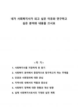 내가 사회복지사가 되고 싶은 이유와 연구하고 싶은 분야와 내용을 쓰시요-1페이지